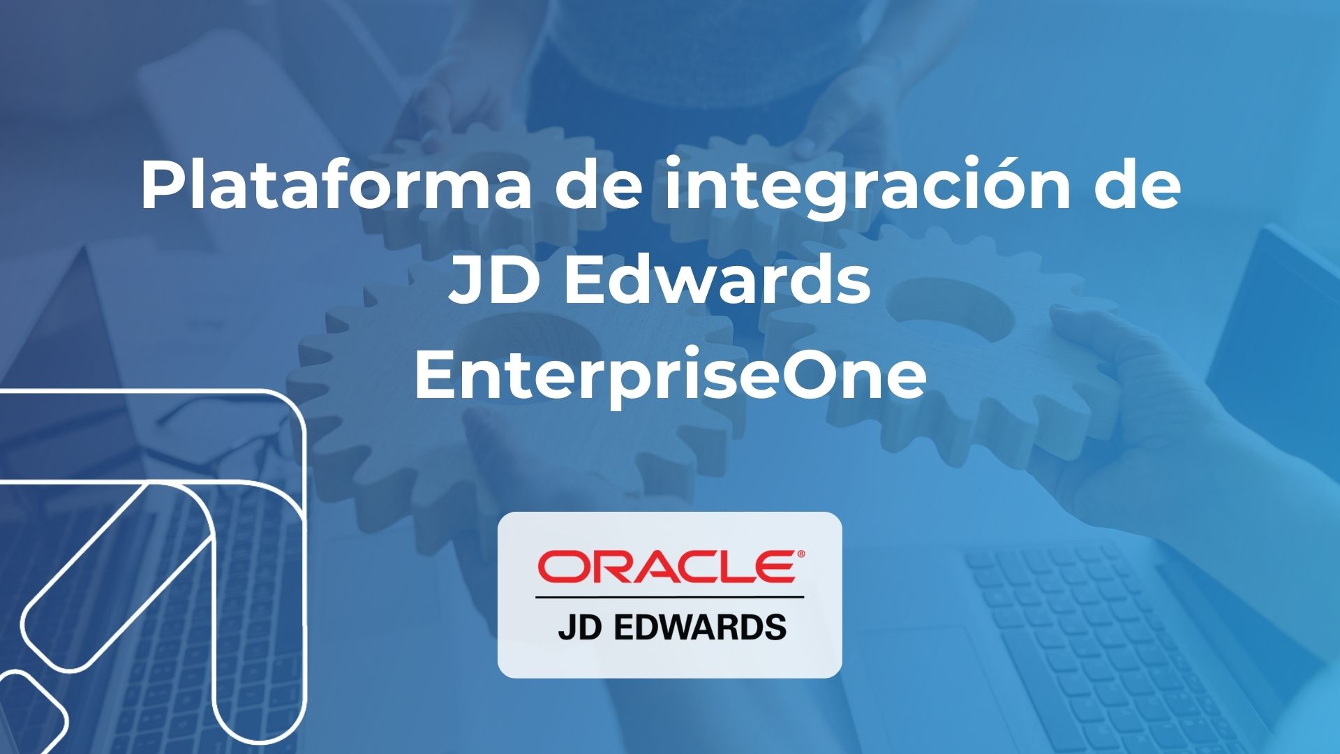 JD Edwards Integration - Plataforma de integración de JDE JD Edwards Integration - Plataforma de integración de JDE